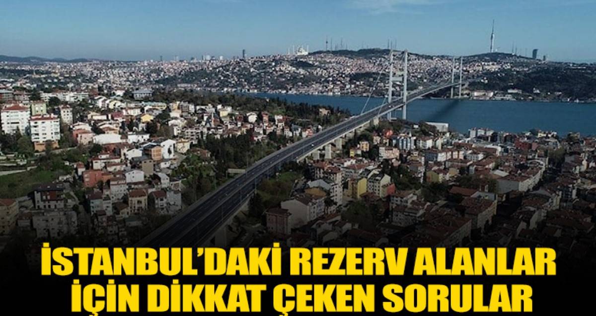 İstanbul’daki rezerv alanlar için dikkat çeken sorular
